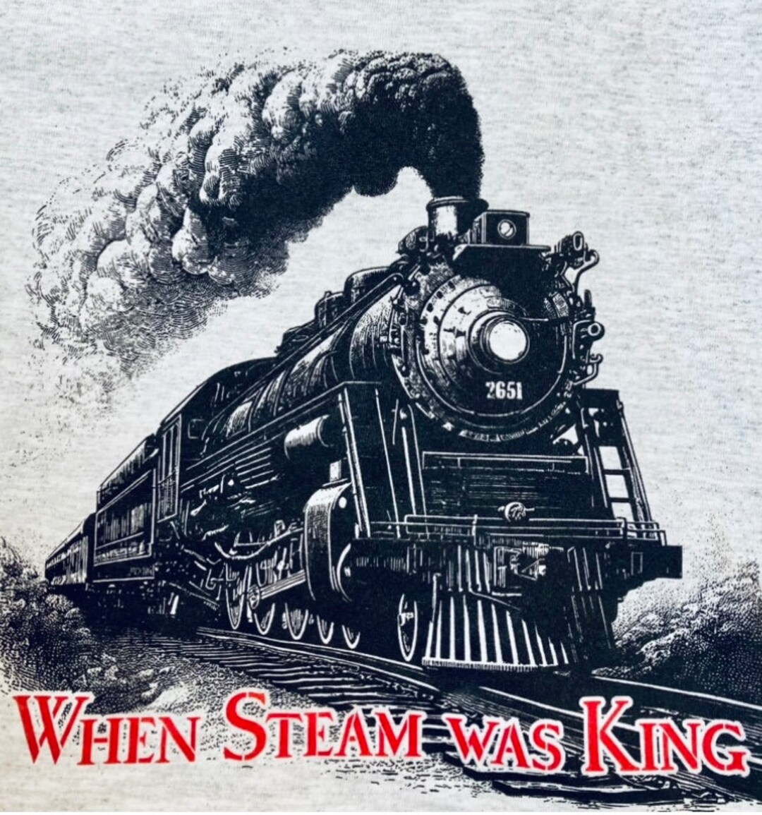 When Steam Was King, Steam Locomotive T Shirt, Steam Engine T Shirt - Etsy