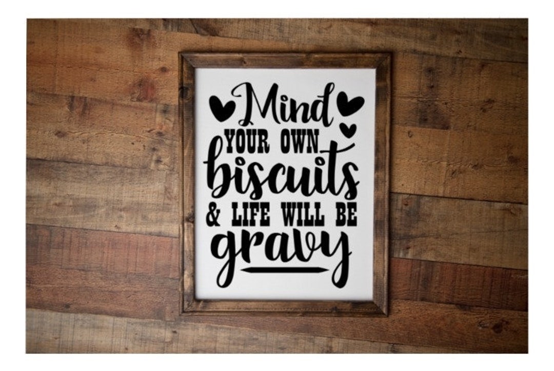 Kitchen Sign Mind Your Own Biscuits Life Will Be Gravy Sign Funny ...