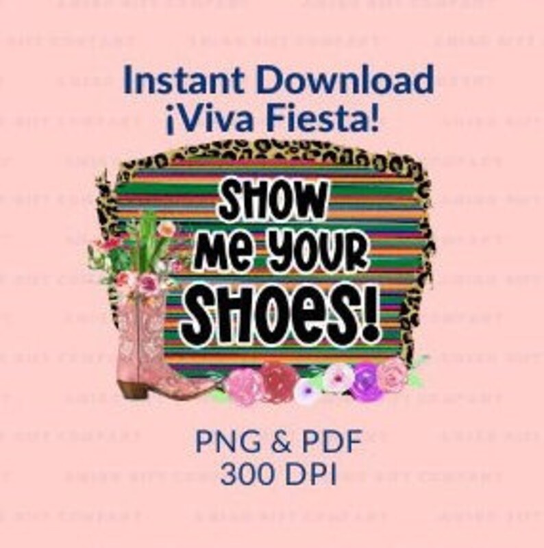 Show Me Your Shoes* Viva Fiesta * PNG PDF 300 DPI Digital File for ...