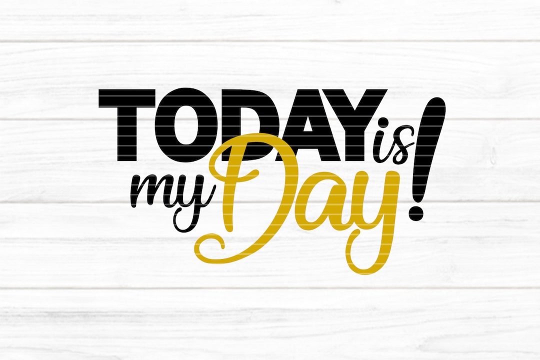Today is My Day! Cutting File SVG DXF FCM, Love, Birthday, Calligraphy ...