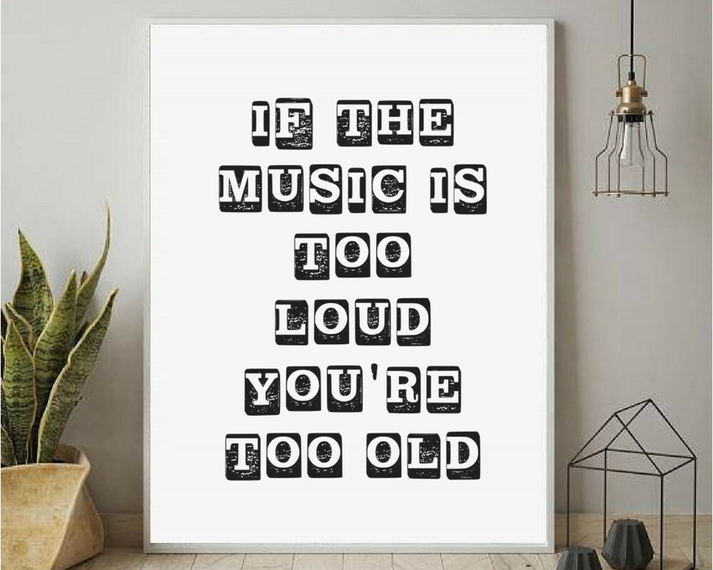 Music Quote If The Music Is Too Loud You re Too Old Music Print music-quote-if-the-music-is-too-loud-you-re-too-old-music-print
