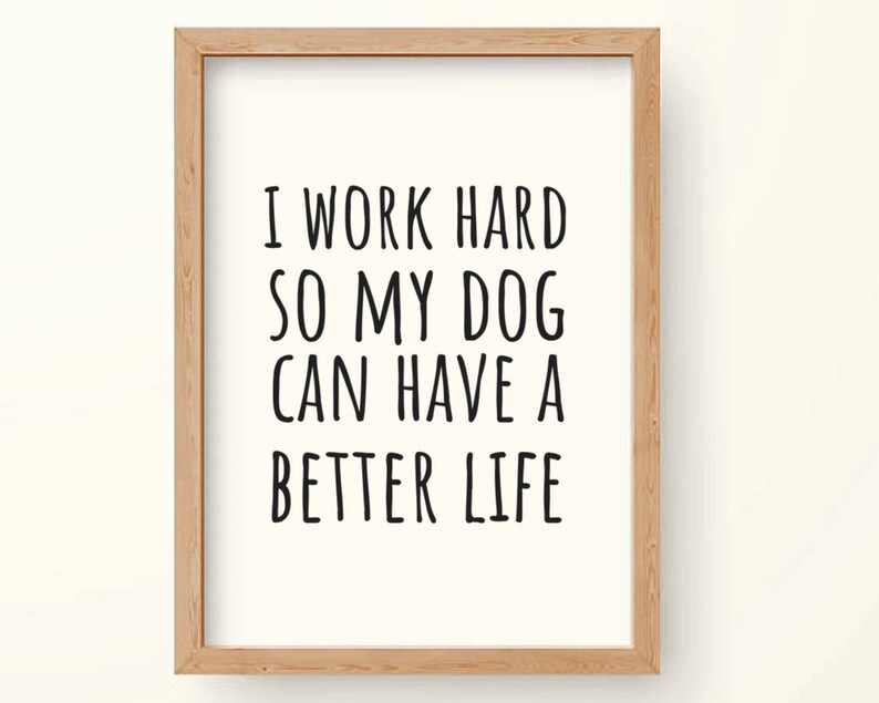 I Work Hard so My Dog Can Have a Better Life, Dog Lover Print ...