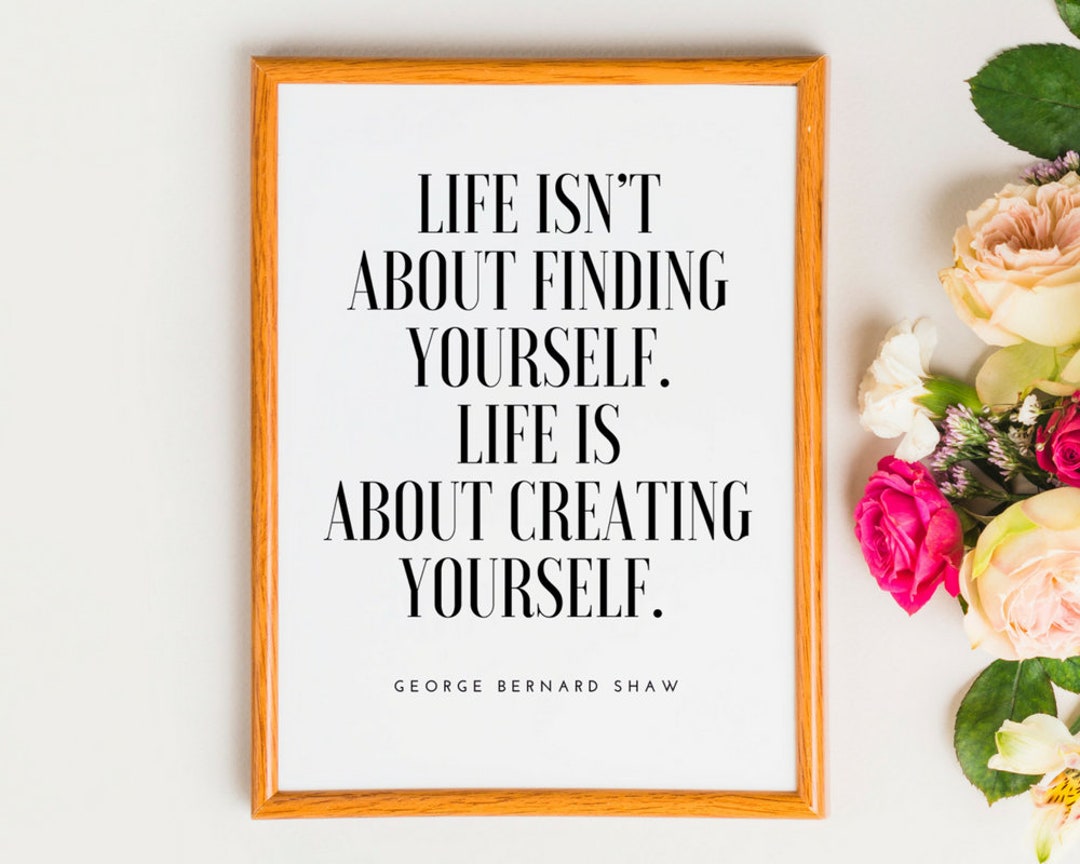 Life Isn't About Finding Yourself, Life is About Creating Yourself ...