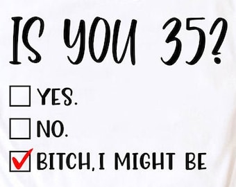 Funny 35 Birthday SVG is You 35 Bitch I Might Be Thirty | Etsy