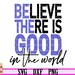 4 SVG Files Be The Good SVG Believe There is Good in the World | Etsy