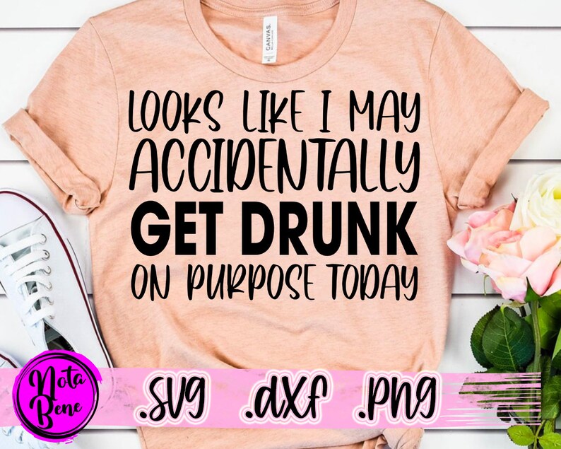 Looks Like I May Accidentally Get Drunk on Purpose SVG Funny | Etsy