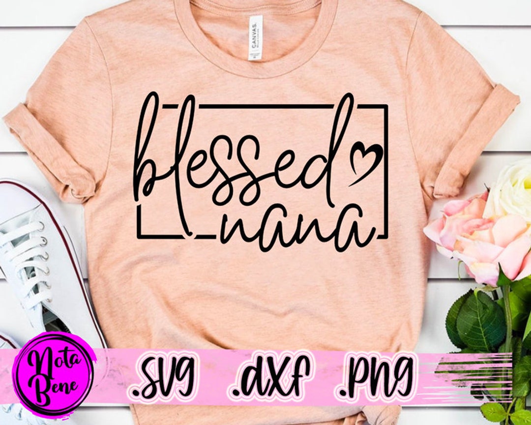 Blessed Nana SVG | Blessed Grandma Svg | Nana Shirt Svg | Nana Svg Grandmother Gift Svg Nana Svg ...