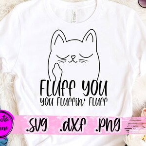 Fluff You, You Fluffin' Fluff SVG, Rude Cat Svg, Funny Cat, Fluff You ...
