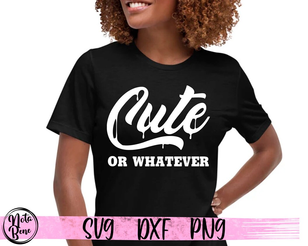 Cute or Whatever Dripping SVG PNG Cute Drip Tee Svg Cut File - Etsy