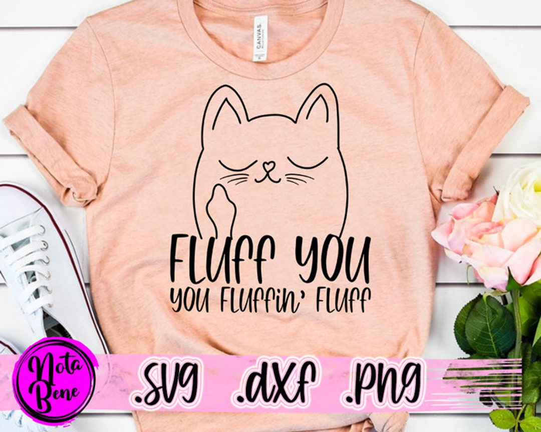 Fluff You, You Fluffin' Fluff SVG, Rude Cat Svg, Funny Cat, Fluff You ...