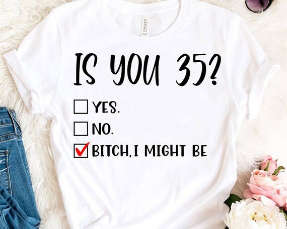 Is You 35 Bitch I Might Be SVG Funny 35th Birthday Thirty | Etsy