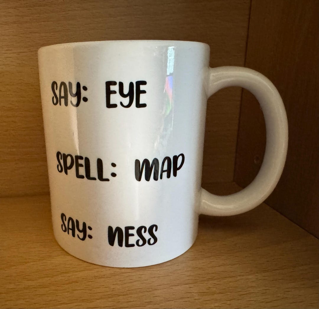 Say- EYE, Spell- MAP, Say- NESS, Humorous Ceramic Mug - Etsy