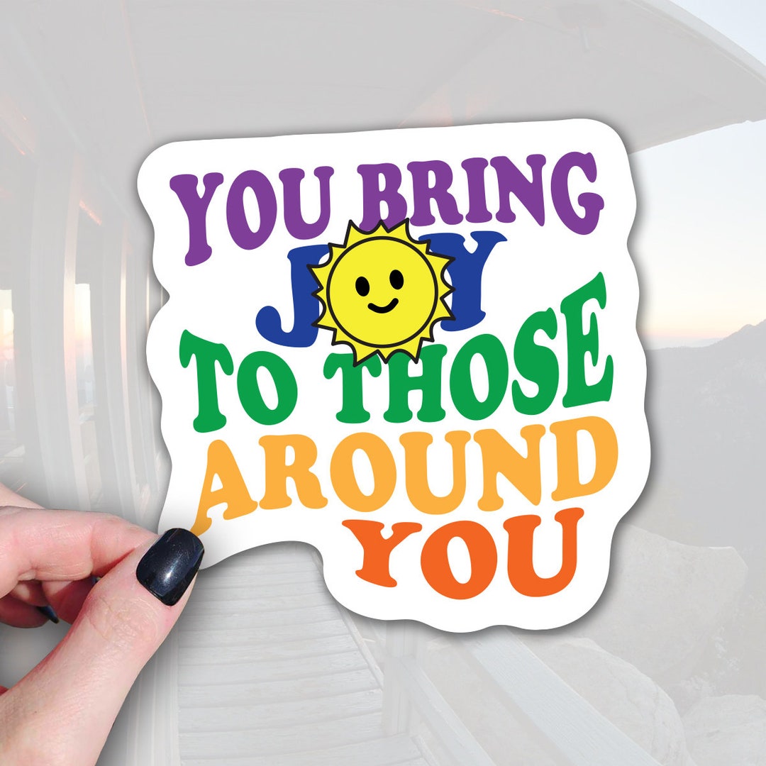 You Bring Joy to Those Around You Sticker Waterproof Vinyl Sticker Say ...