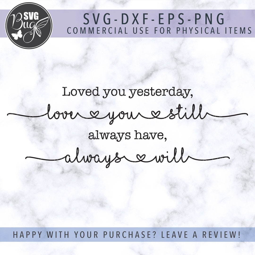 Loved You Yesterday Love You Still Always Have Always Will SVG File ...