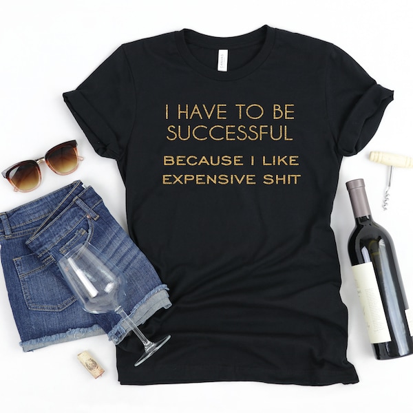 I Have to Be Successful Because I Like Expensive Shit - Etsy