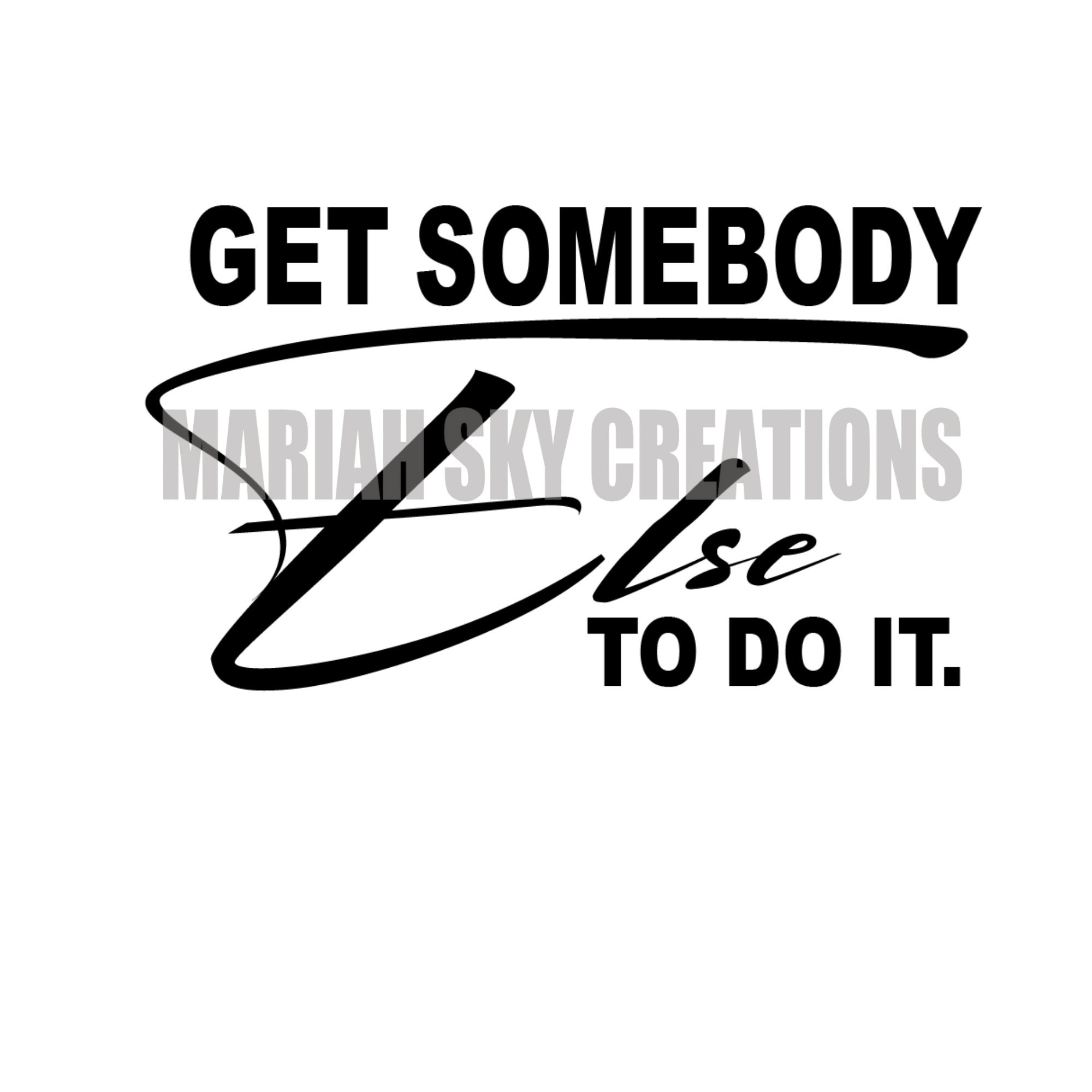 Get Somebody Else to Do It Png Svg File | Easy to Cut Files for Cricut ...