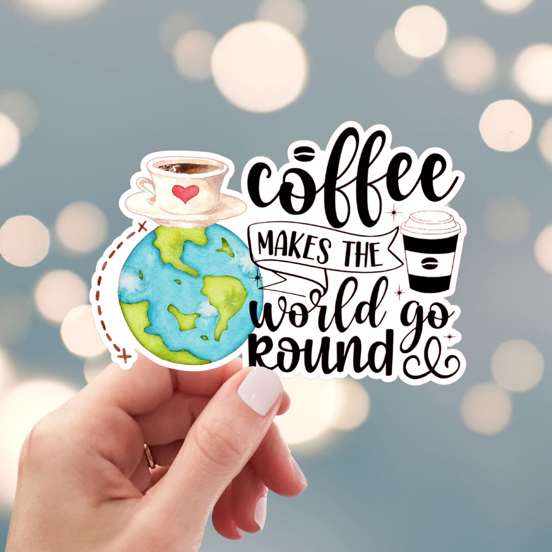 Coffee Sticker, Coffee Makes the World Go Round Sticker, Coffee Cup ...