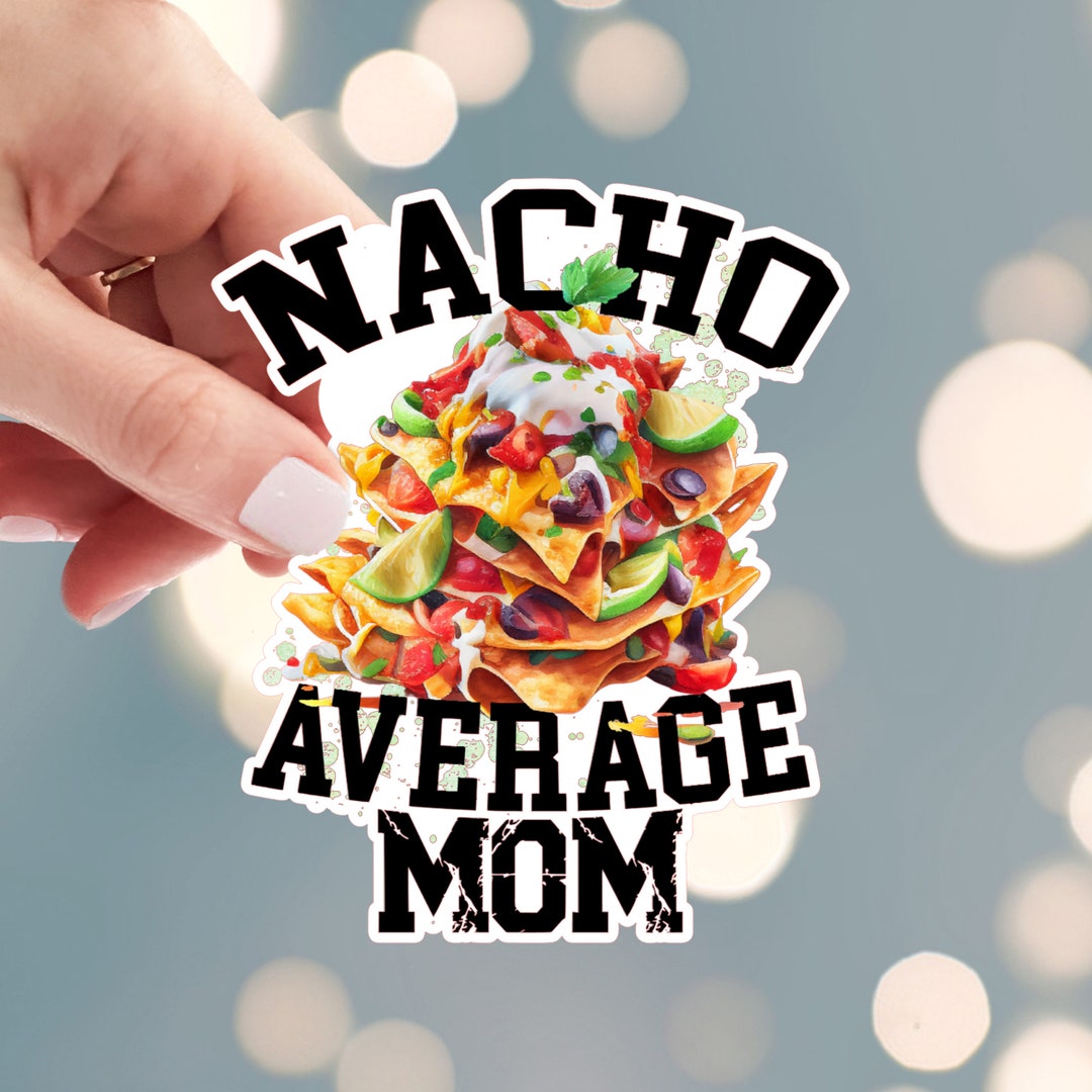 Nacho Average Mom Sticker, Mothers Day Sticker, Nachos Sticker, Foodie ...