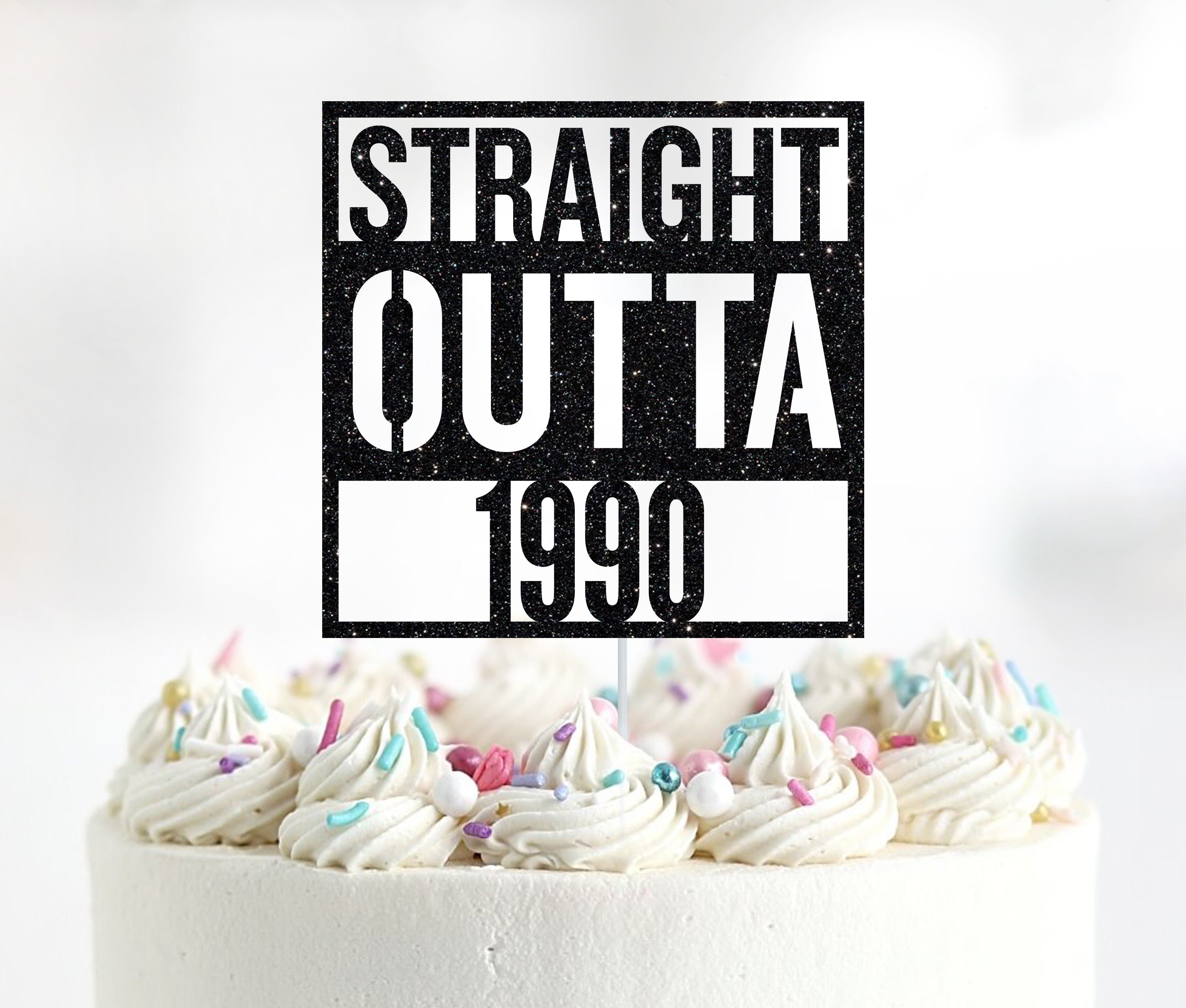 Straight Outta Cake Topper Any Year Cake Topper Throwback Etsy