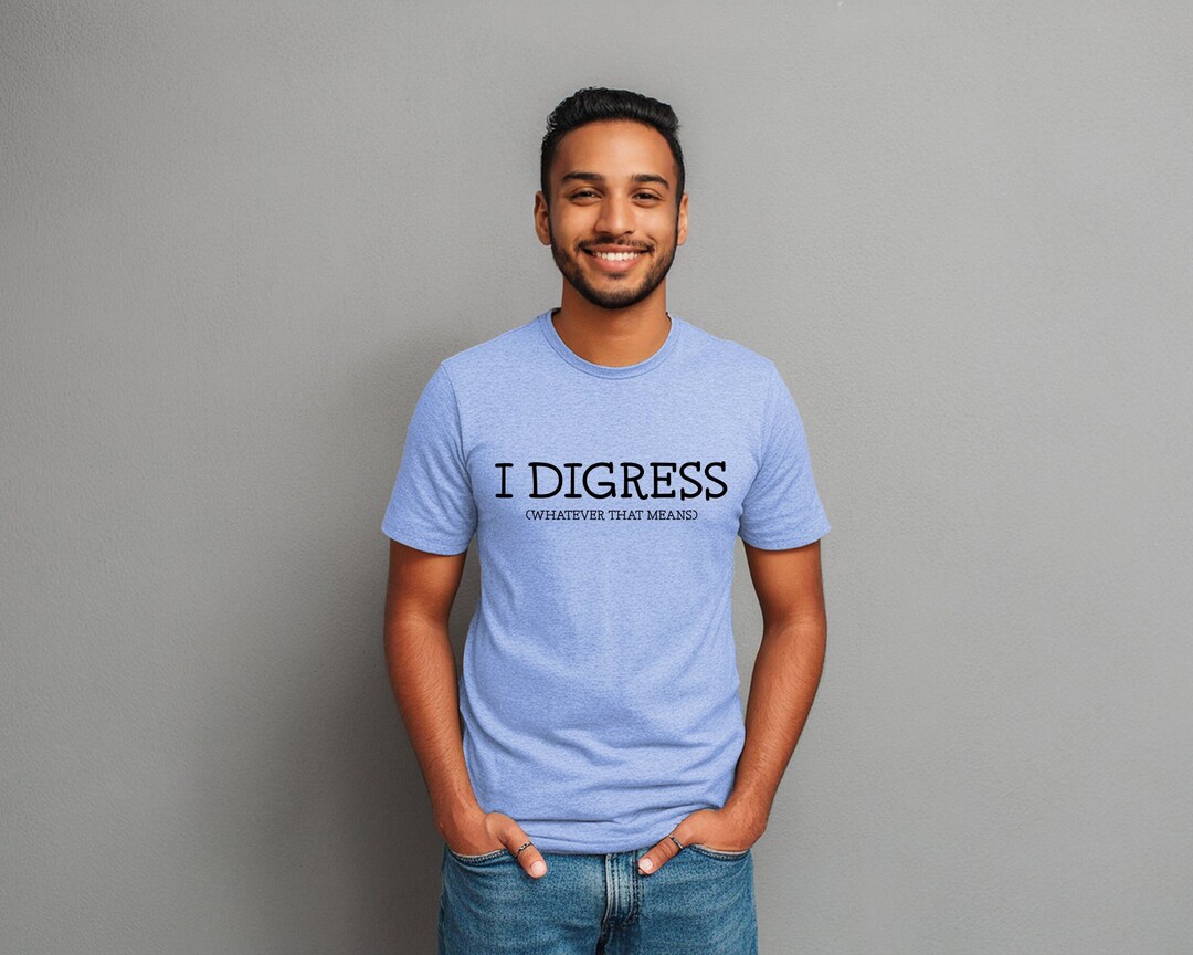 I Digress (whatever That Means) T-shirt, Humorous Saying, Soft Funny ...