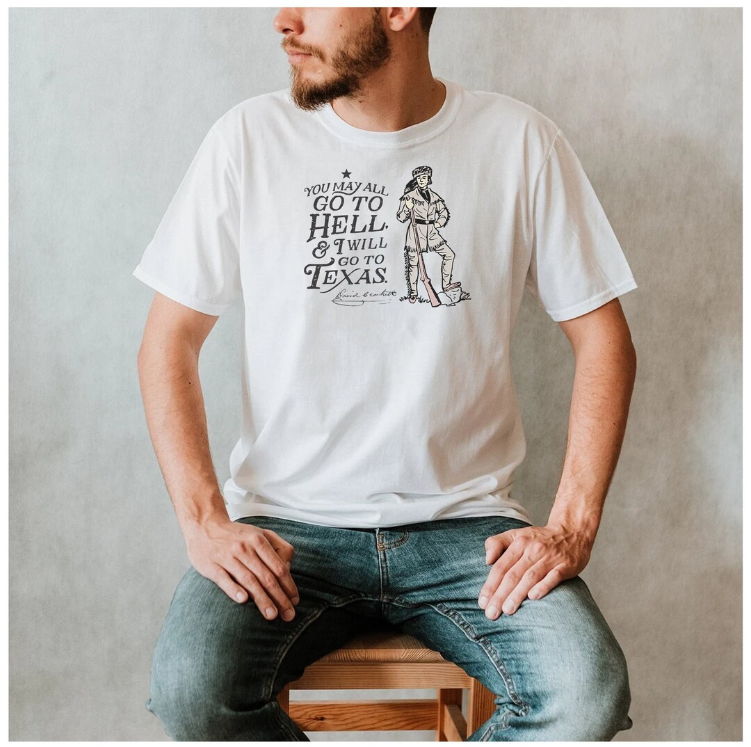 You May All Go to Hell and I Will Go to Texas Davy Crockett Alamo ...