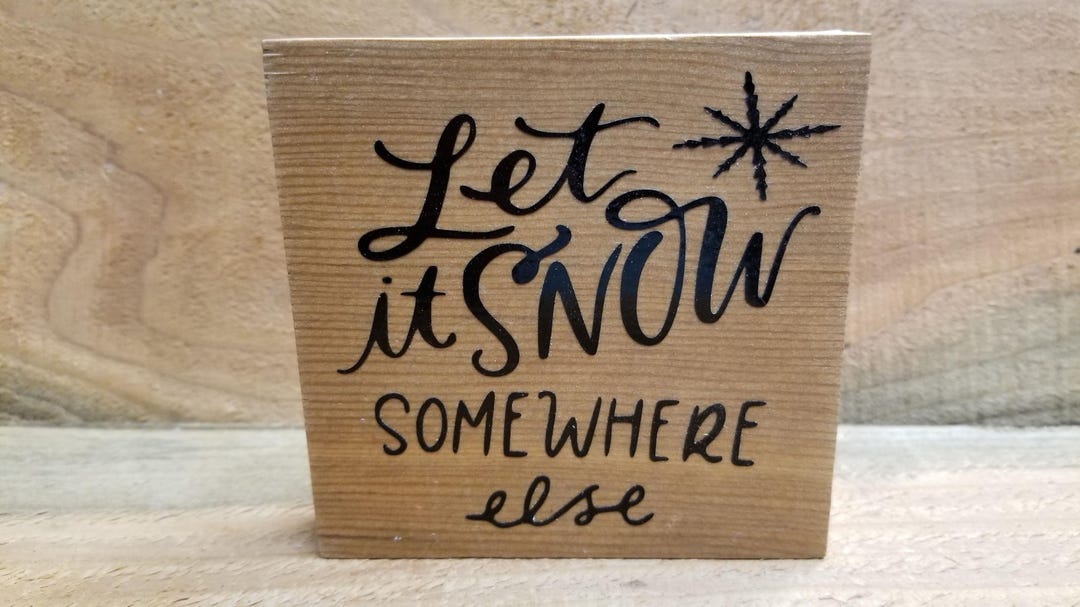 Let It Snow Somewhere Else Wood Sign Winter Sign Dislikes Snow Wood ...