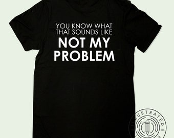 Sounds Like Not My Problem - Etsy