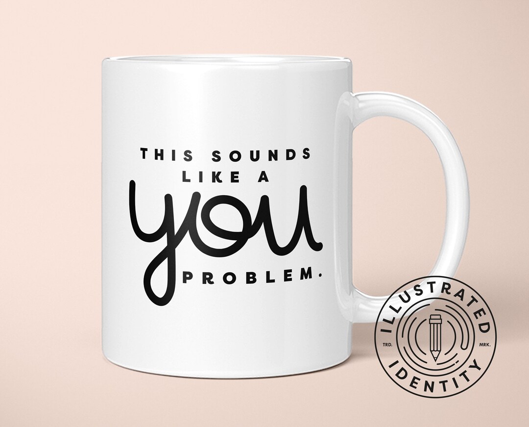 This Sounds Like A YOU Problem Double Sided Print Customisable 10oz ...
