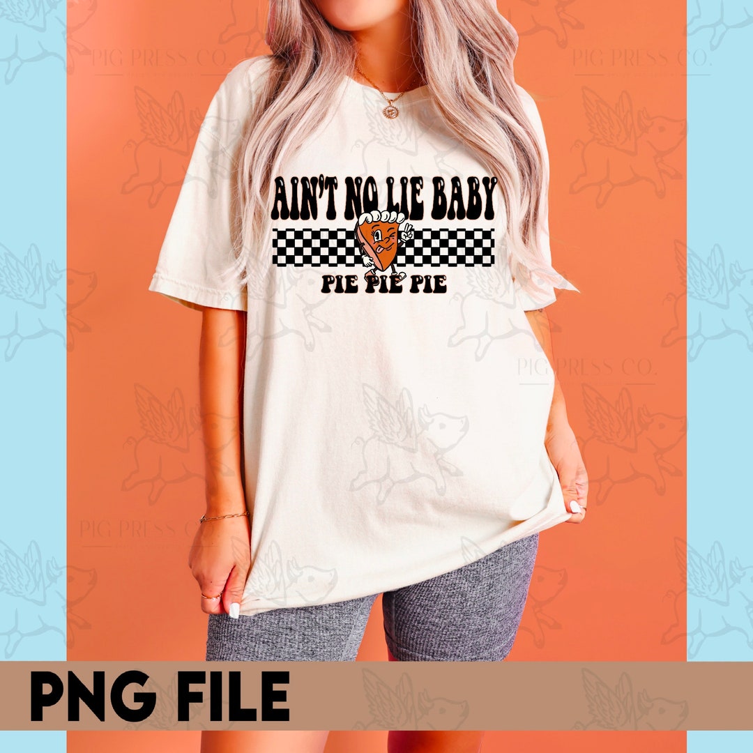 Ain’t No Lie Baby Pie Pie Pie PNG | Thanksgiving Png | Turkey Day Png ...