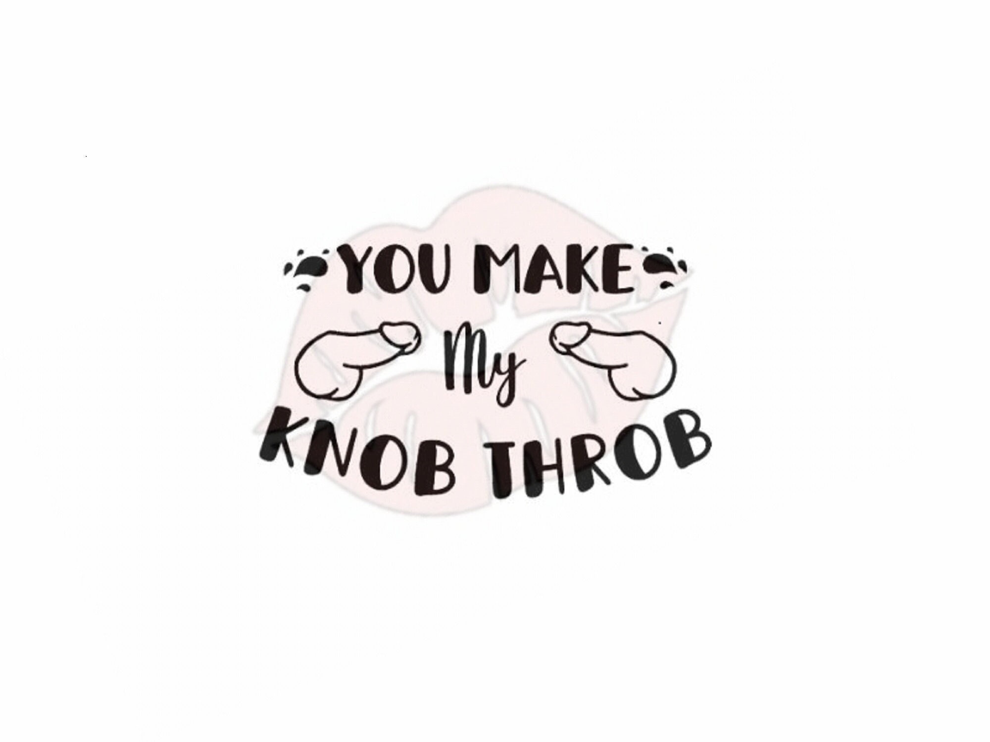 You Make My Knob Throb Svg File, Knob Svg File, Penis Svg File, Knob ...