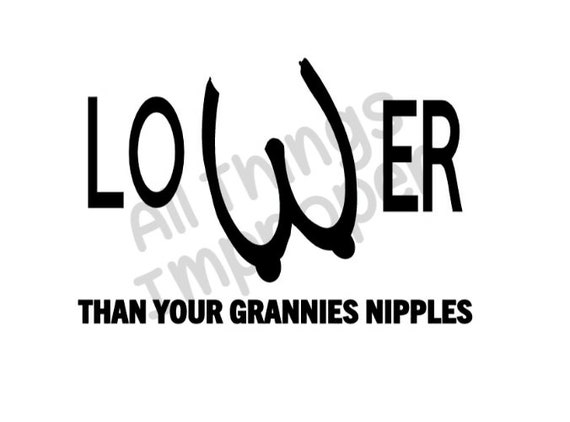 Lower Than Your Grannies Nipples Svg File Granny Svg Nipples - Etsy
