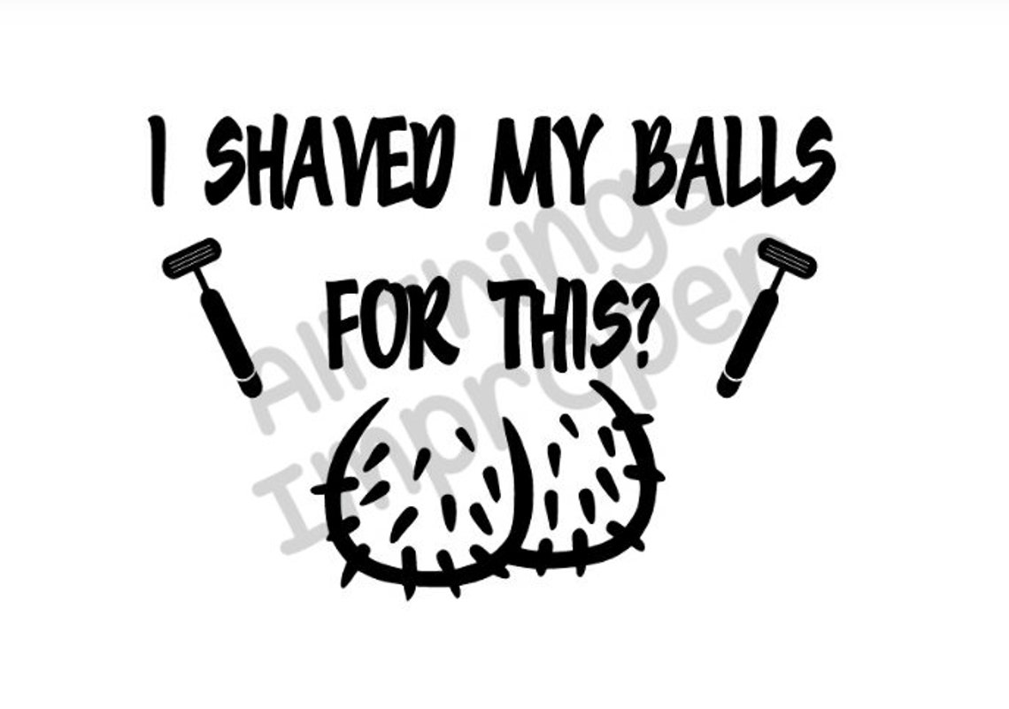 I Shaved My Balls for This Svg File, Balls Cricut File, Balls SVG File ...
