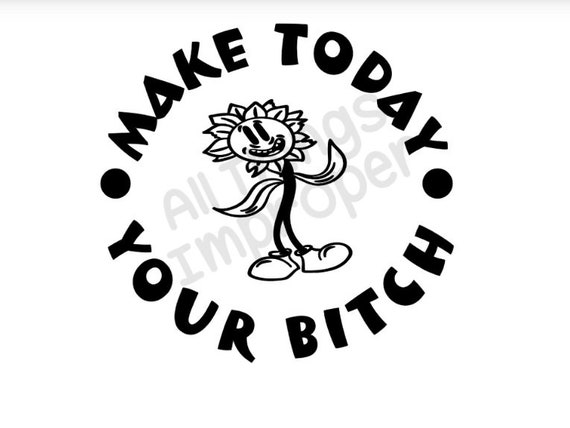 Make Today Your Bitch Svg File Make Today Your Bitch Cut - Etsy