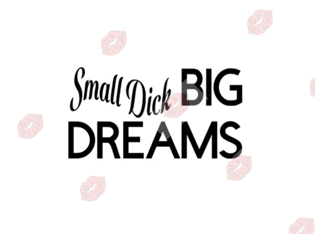 Small Dick Big Dreams Svg Adult Svg Inappropriate Svg Funny Svg 6036