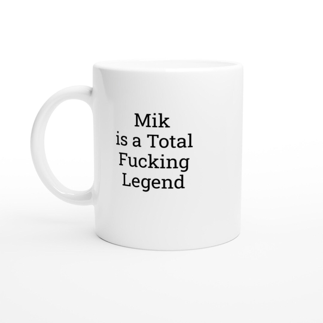 Mik is a Total Legend, Mik Mug, Funny Mik Mug, Mug With Names, Unique ...