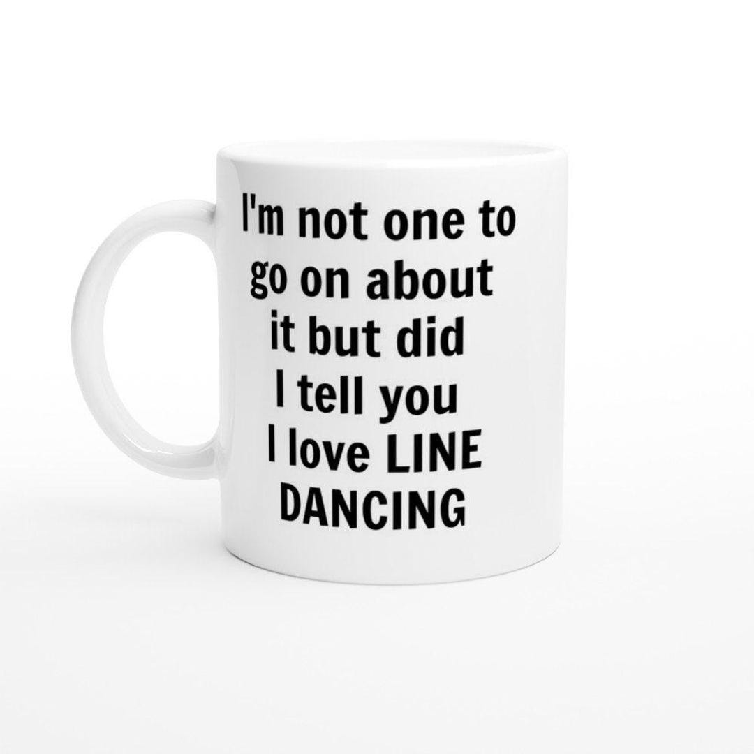 Funny Line Dancing Mug - I Love Line Dancing Coffee Cup - Custom ...