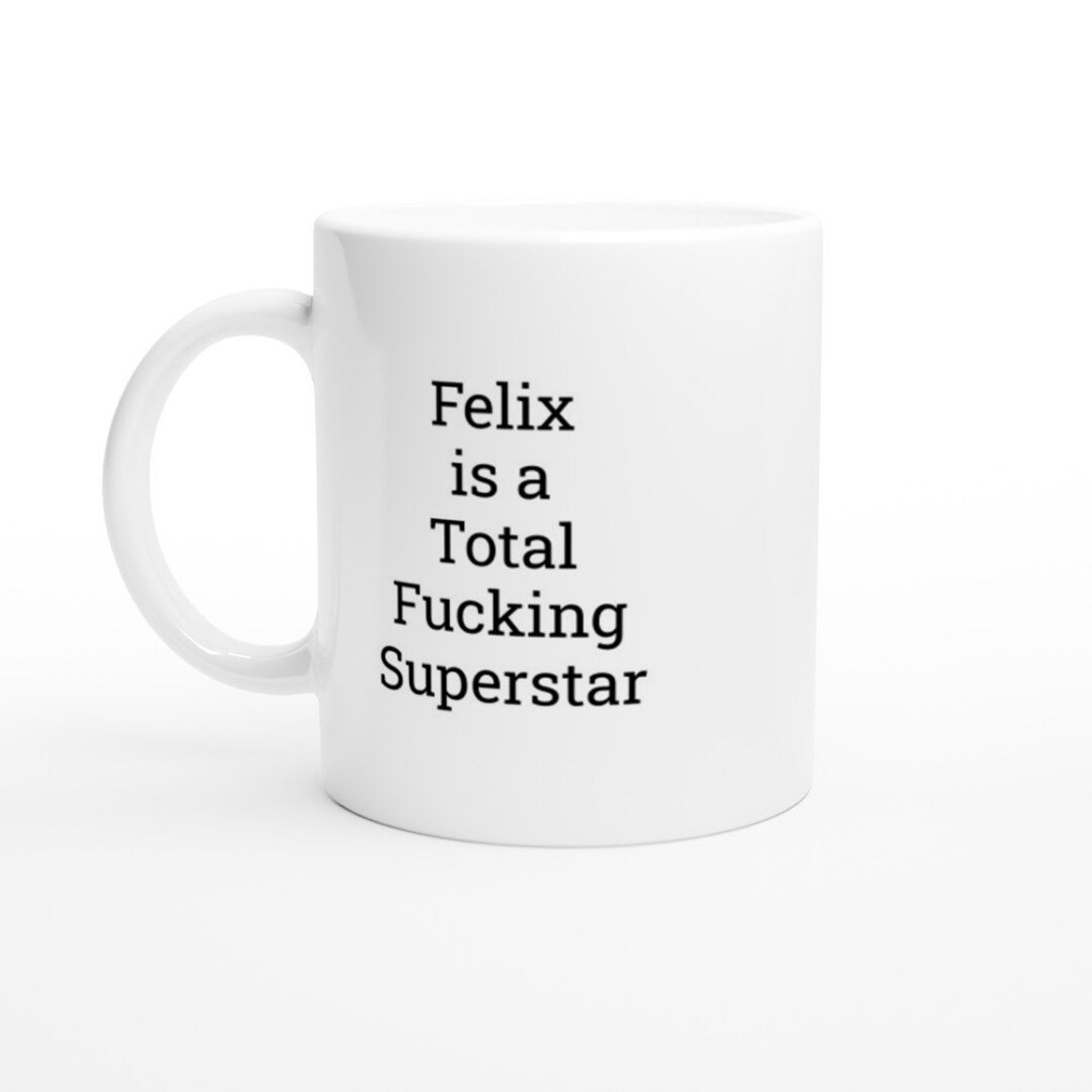 Felix is a Total Fucking Superstar, Felix Mug, Funny Felixmug, Felix ...
