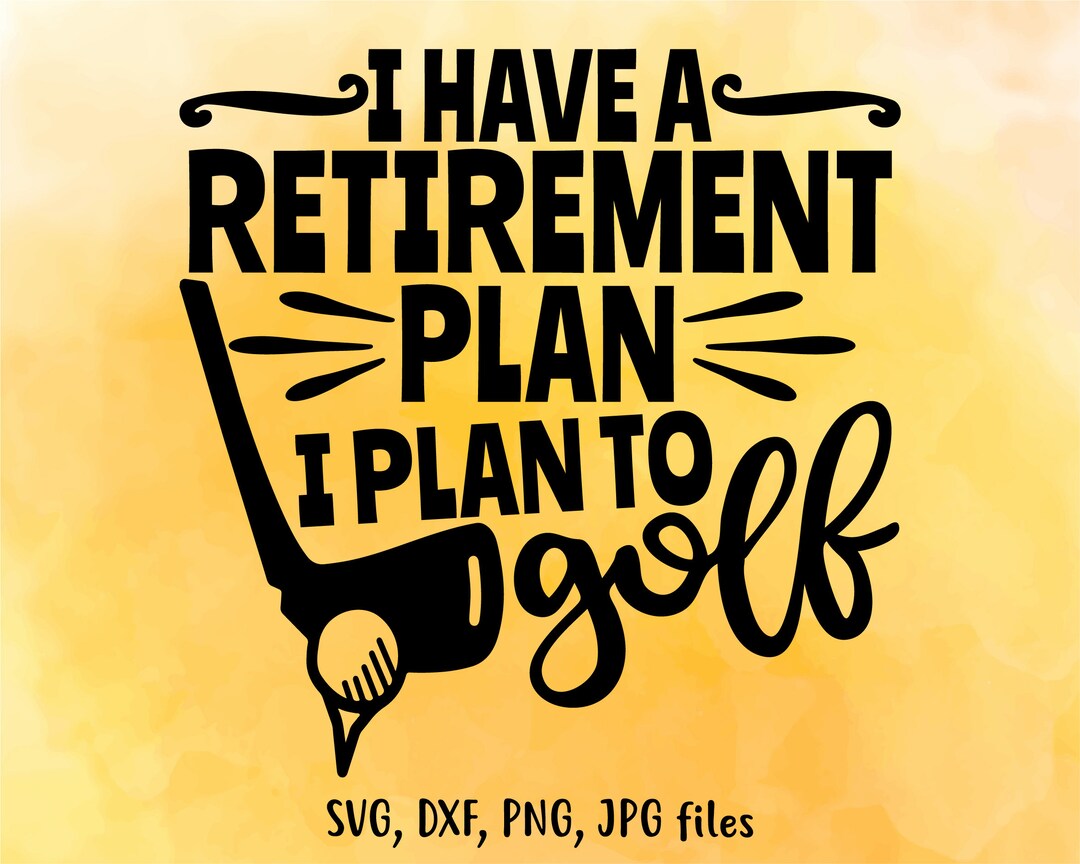 I Have A Retirement Plan I Plan to Golf SVG Retired Golfer - Etsy