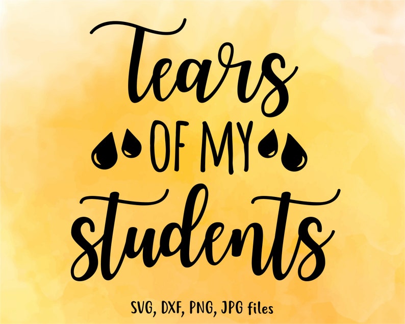 Tears of My Students SVG, Funny Teacher Gift, Vinyl Decal (digital ...