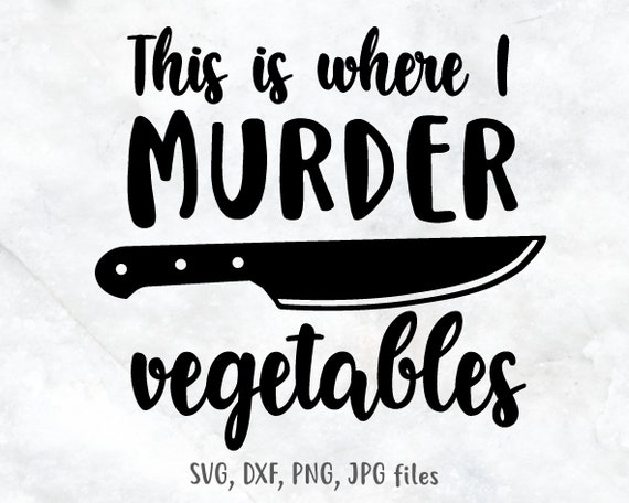 This is Where I Murder Vegetables Kitchen Saying Svg Cooking - Etsy ...