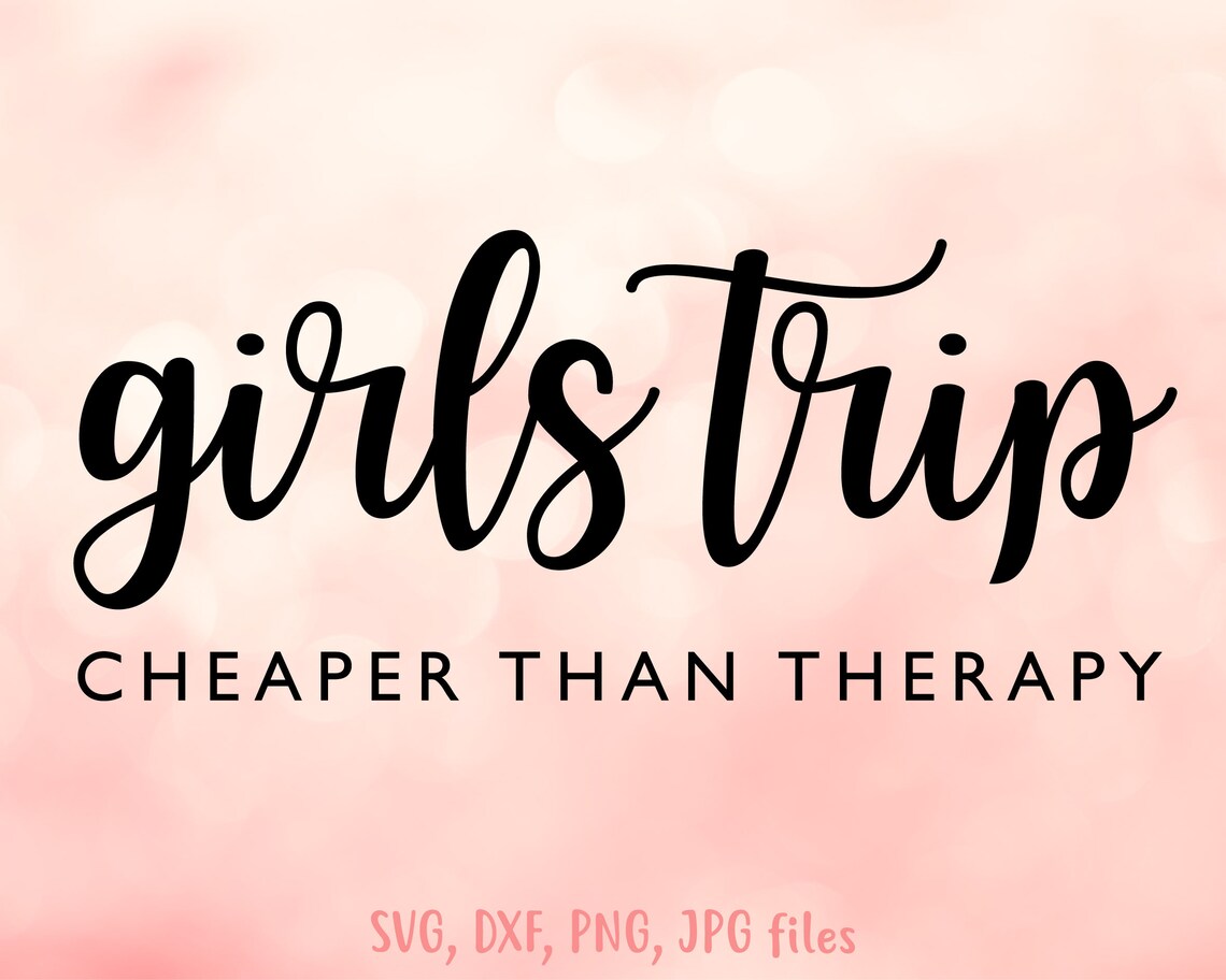 Girls Trip Cheaper Than Therapy Svg, Girls Weekend Svg, Girls Night Svg ...