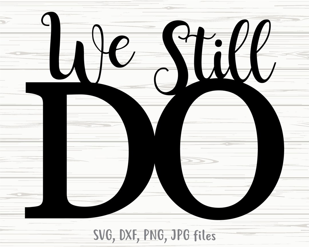 We Still Do SVG, Wedding Svg, Anniversary Cut File, Love Svg, Wedding ...