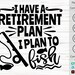 Retirement Plan to Fish Svg, Fishing Retirement Svg, Retired Fishing ...