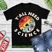 Y'all Need Science SVG - Etsy