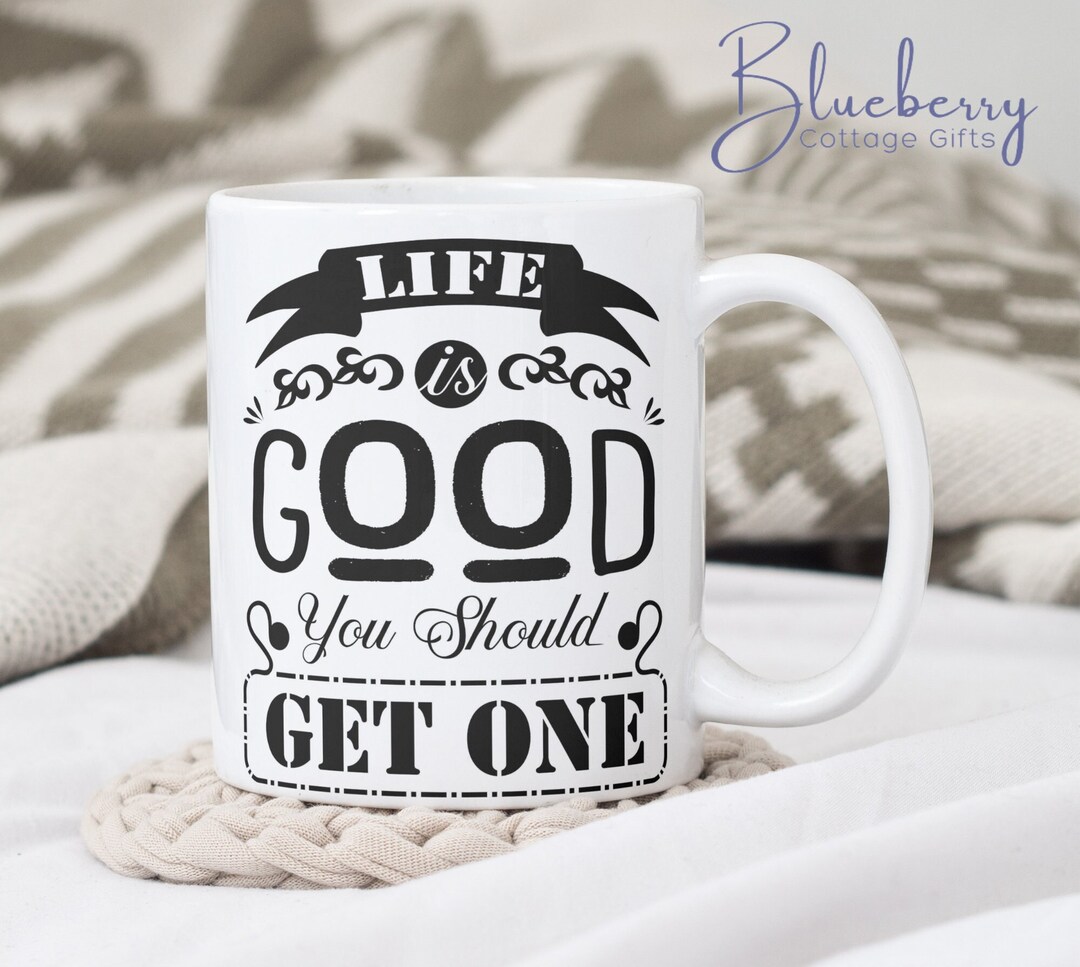 Life is Good, You Should Get One Gift Mug. Gift Mug, Fun Mug, Sarcasm ...