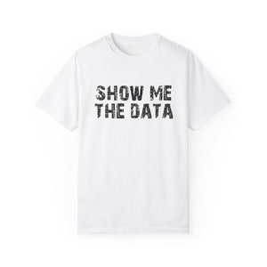 Show Me the Data Shirt Funny Data Engineer Data Analyst Gift Sarcastic ...