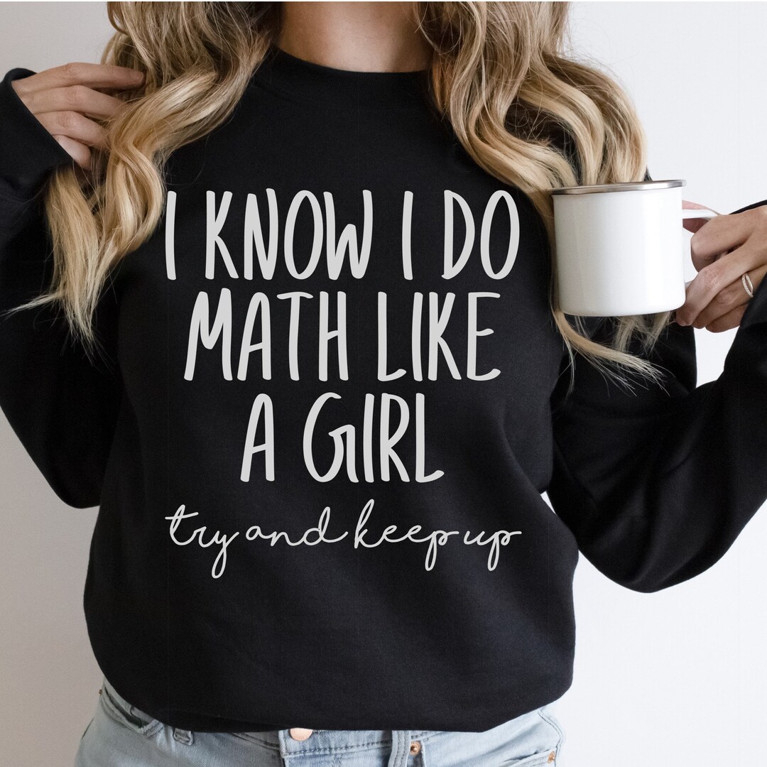 I Know I Do Math Like a Girl, Try and Keep Up, Math Teacher Shirt ...