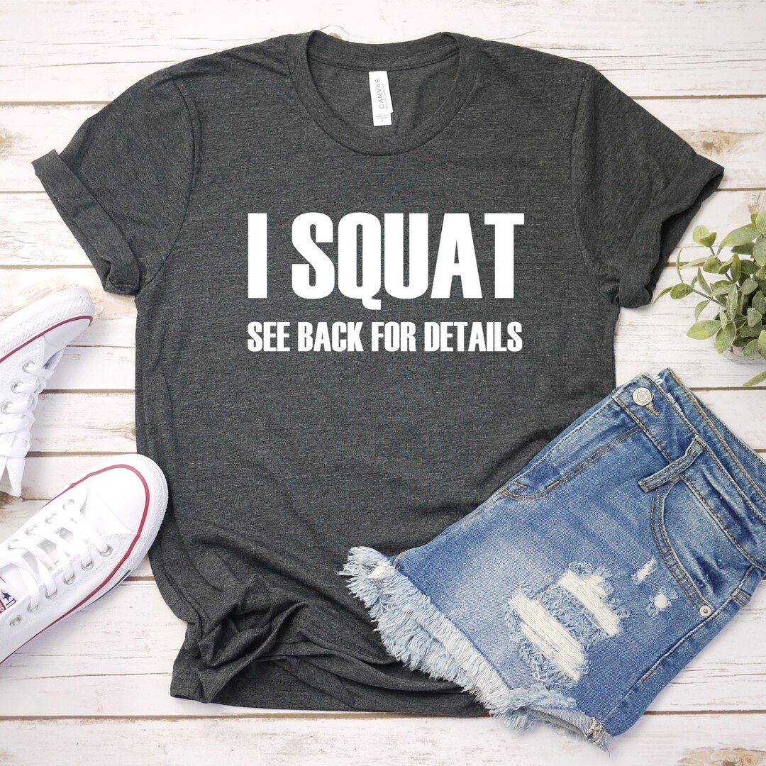 I Squat Shirt, Please See Back for Details, Funny Workout Shirt, Funny ...