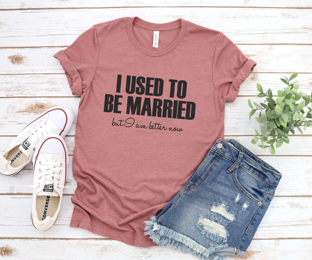 Funny Divorce T-shirt: I Used to Be Married, Better Now - Etsy