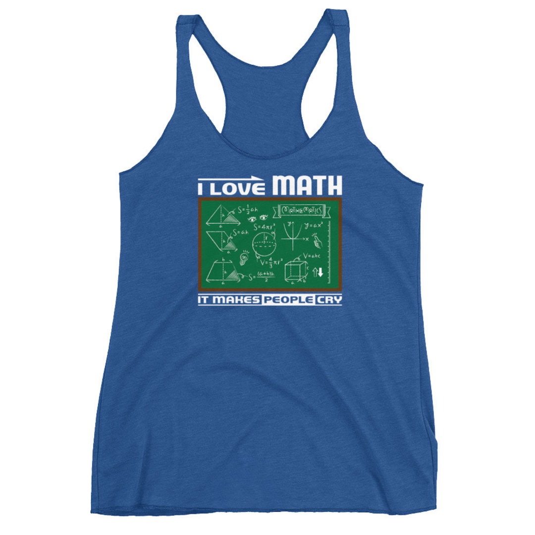 Mathematics Student I Love Math It Makes People Cry Women's Racerback ...